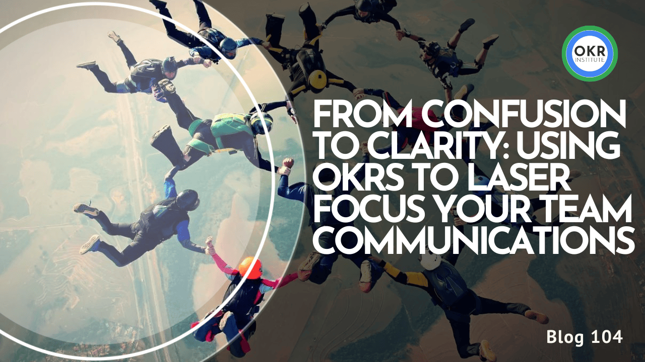 From Confusion to Clarity: Using OKRs to Laser Focus Your Team ...
